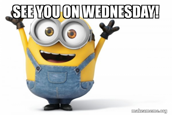 See you on Wednesday! - Happy Minion Meme Generator
