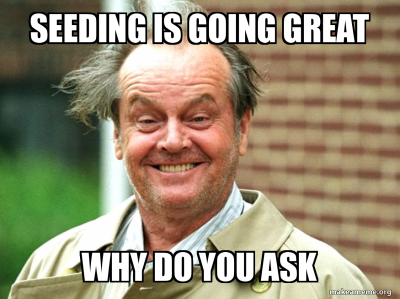 Seeding is going great Why do you ask Meme Generator