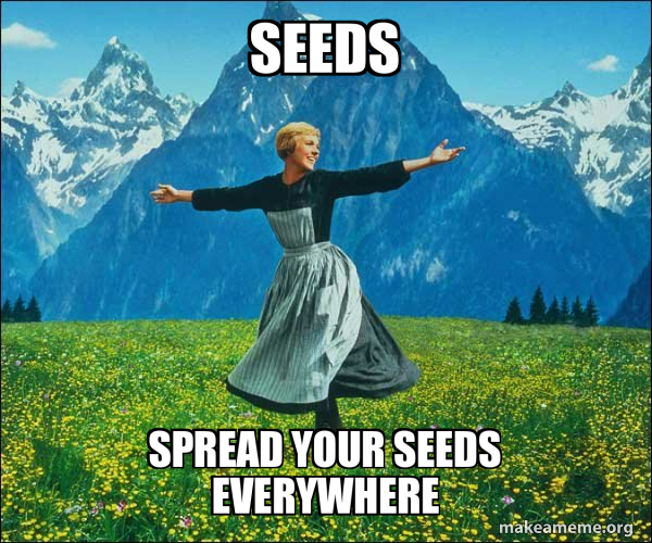 Seeds spread your seeds everywhere - Sound of Music Meme Generator