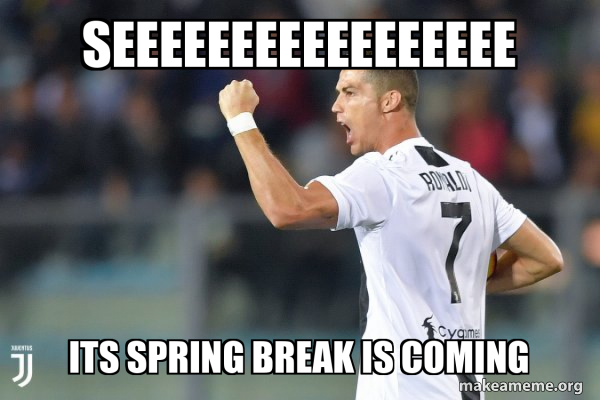 seeeeeeeeeeeeeeeee its spring break is coming - Cristiano Ronaldo Meme ...
