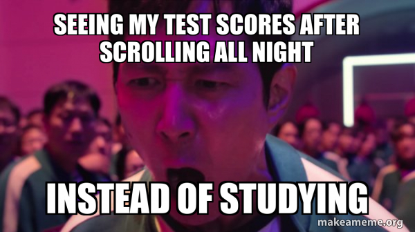 seeing my test scores after scrolling all night instead of studying - I ...