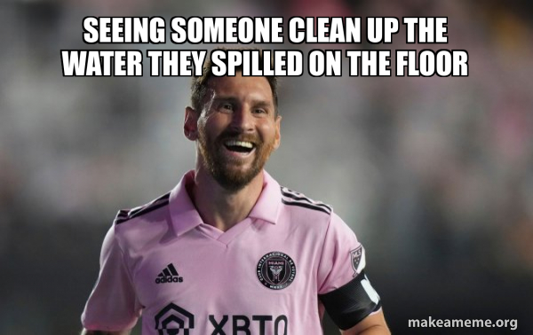 Seeing someone clean up the water they spilled on the floor - Happy ...