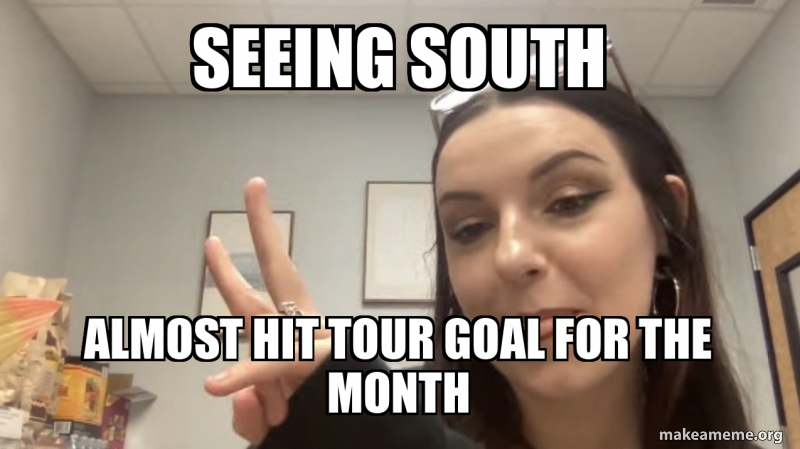 seeing south almost hit tour goal for the month Meme Generator