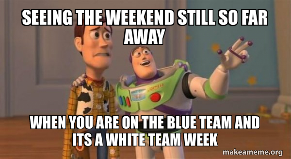 Seeing the weekend still so far away When you are on the blue team and ...