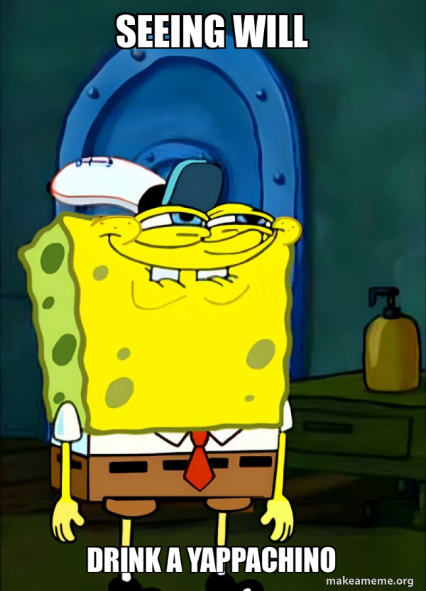 Seeing will Drink a yappachino - SpongeBob Grin Meme Generator