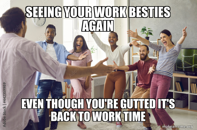 seeing your work besties again even though you're gutted it's back to ...