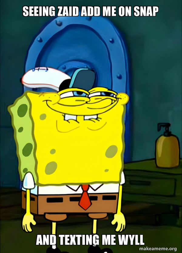 seeing Zaid add me on Snap and texting me wyll - SpongeBob Grin Meme ...