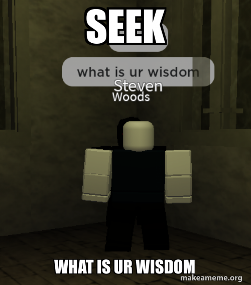 seek what is ur wisdom - WHAT IS UR WISDOM Meme Generator