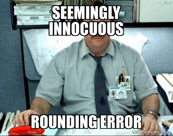 Seemingly innocuous rounding error - Milton from Office Space Meme ...