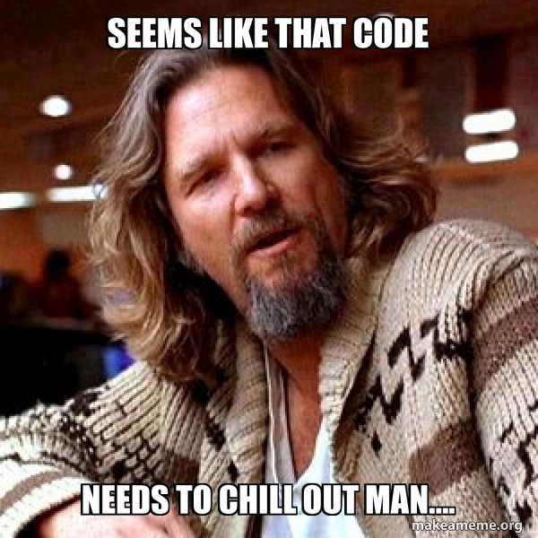 Seems like that code needs to chill out man.... - Big Lebowski Meme ...