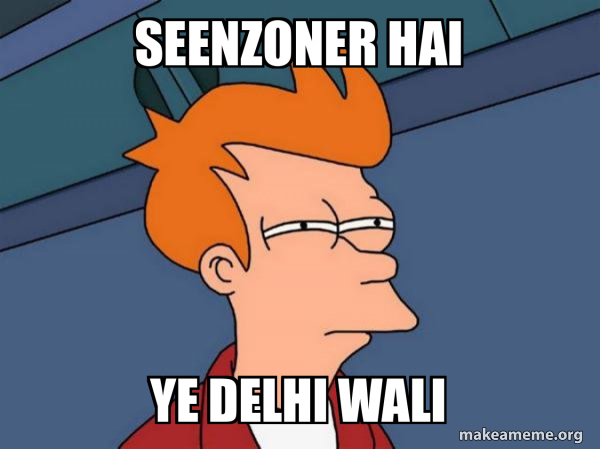 Seenzoner hai Ye Delhi wali - Futurama Fry Meme Generator