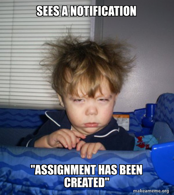 SEES A NOTIFICATION "ASSIGNMENT HAS BEEN CREATED" - Monday Mornings Meme Generator