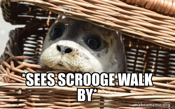 *sees scrooge walk by* - Impending Doom Seal Meme Generator