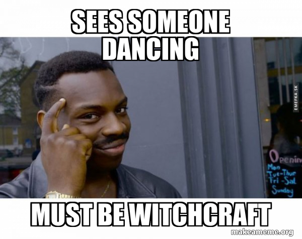 Sees someone dancing must be witchcraft - Roll Safe Black Guy Pointing ...