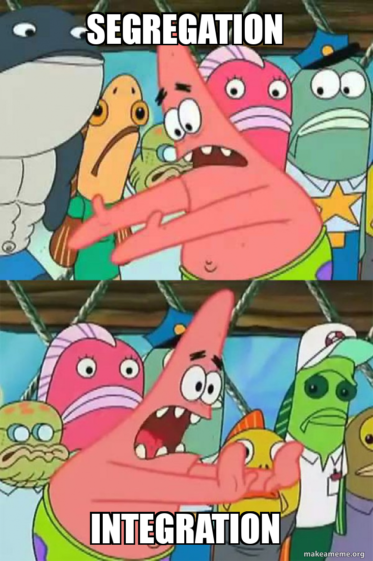 segregation integration - Push It Somewhere Else Patrick Meme Generator