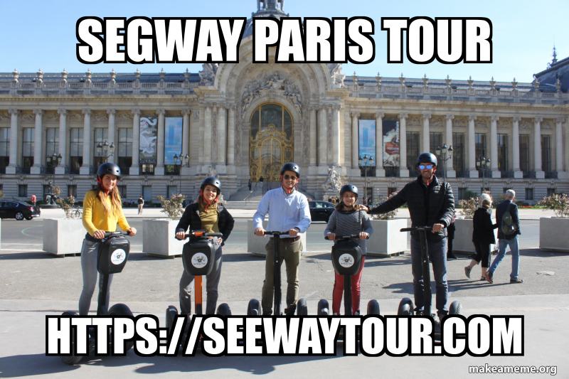 Segway Paris Tour https://seewaytour.com Meme Generator