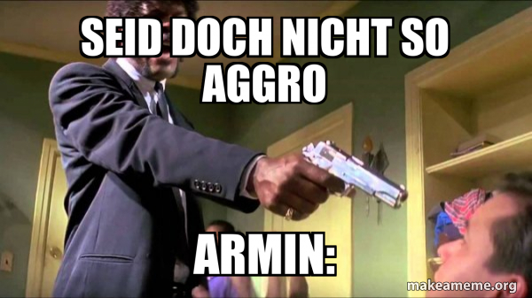 seid doch nicht so Aggro Armin: - Samuel L. Jackson Say What Meme Generator