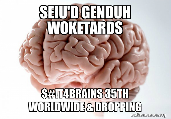 seiu'd genduh woketards $#!t4brains 35th worldwide & dropping - Scumbag ...