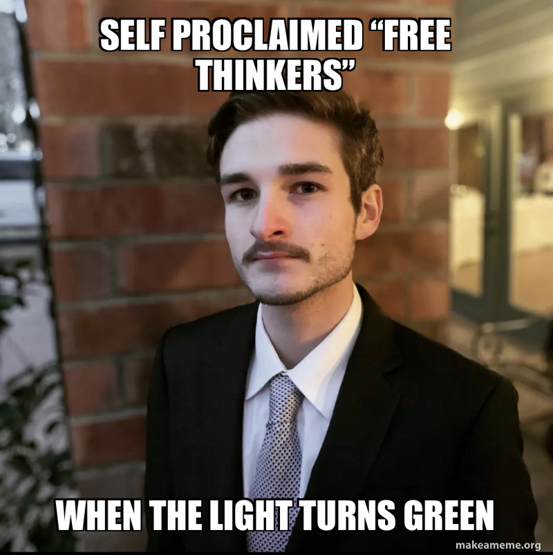 SELF PROCLAIMED “FREE THINKERS” WHEN THE LIGHT TURNS GREEN Meme Generator