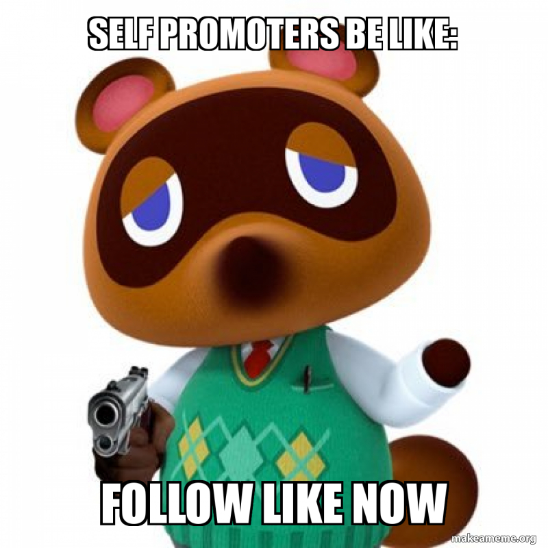 Self promoters be like: Follow like now Meme Generator