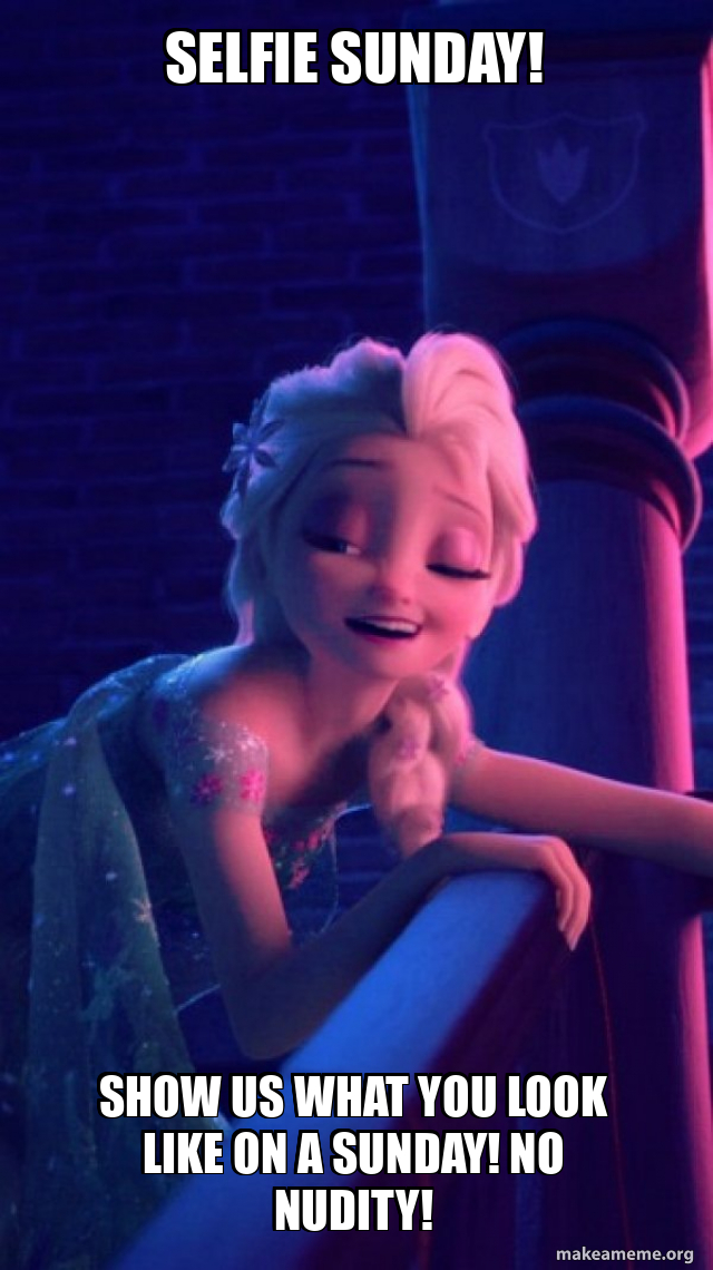 Selfie Sunday! Show us what you look like on a Sunday! No Nudity ...