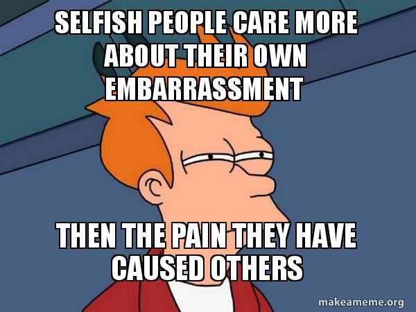 Selfish Meme Selfish People Quotes
