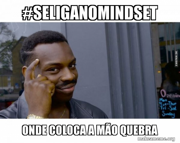 #seliganomindset onde coloca a mÃ£o quebra - Roll Safe Black Guy ...