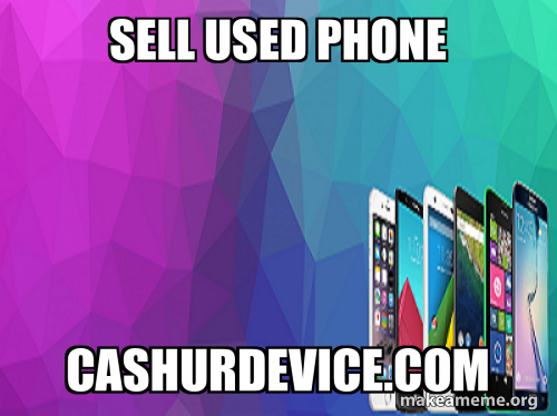 sell used phone cashurdevice.com Meme Generator