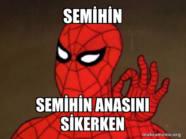 SEMİHİN SEMİHİN ANASINI SİKERKEN - Spiderman - Care factor Zero Meme ...