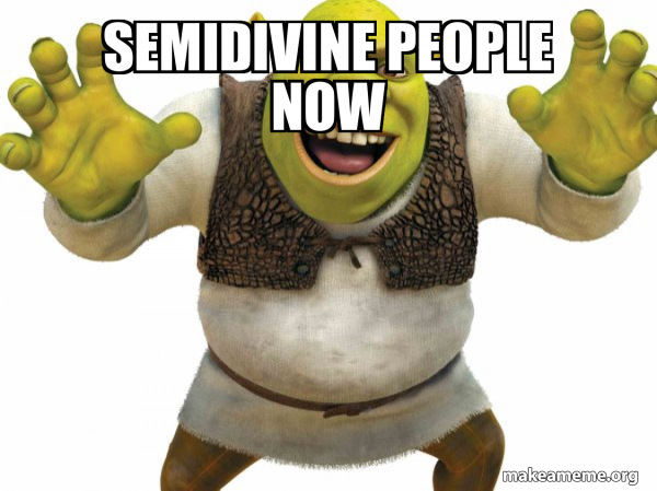 semidivine people now - Shrek Meme Generator