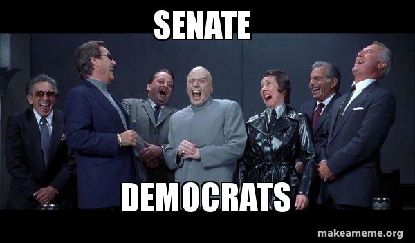 Senate Democrats - Dr Evil and Henchmen laughing - and then they said ...