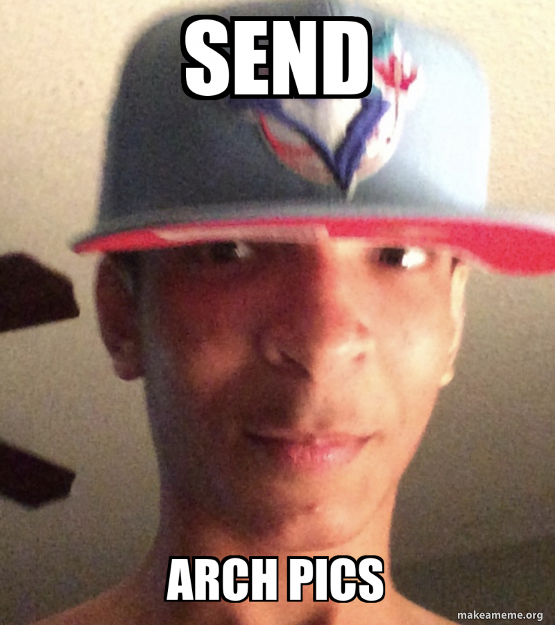 Send Arch pics Meme Generator