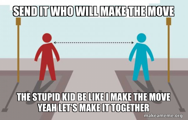 Send it who will make the move The stupid kid be like I make the move ...