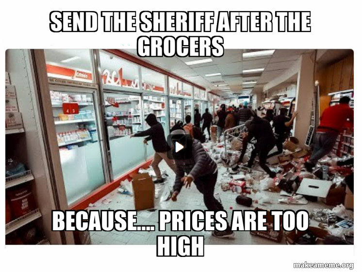 SEND THE SHERIFF AFTER THE GROCERS BECAUSE.... PRICES ARE TOO HIGH Meme ...