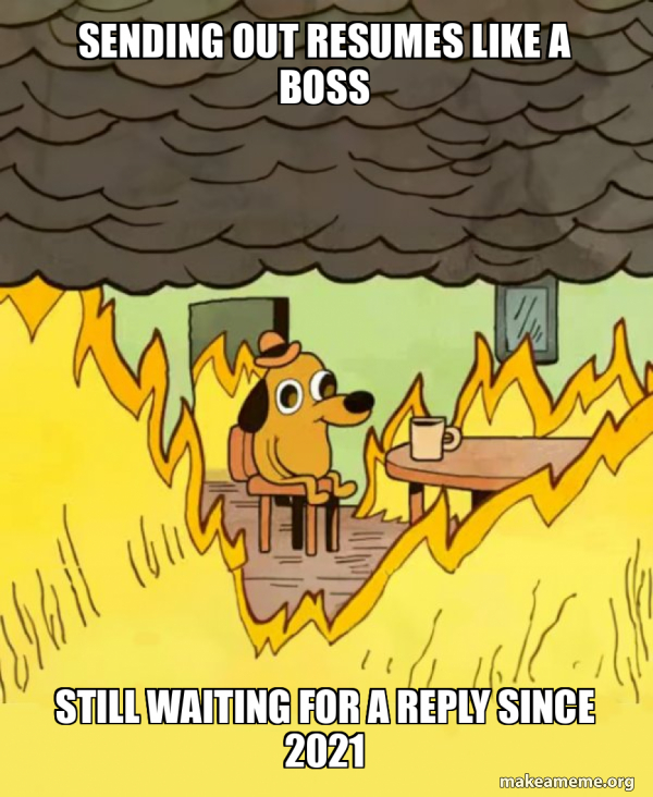 Sending out resumes like a boss Still waiting for a reply since 2021 ...