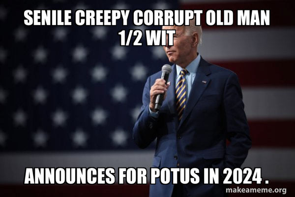 senile creepy corrupt old man 1/2 wit announces for potus in 2024 ...