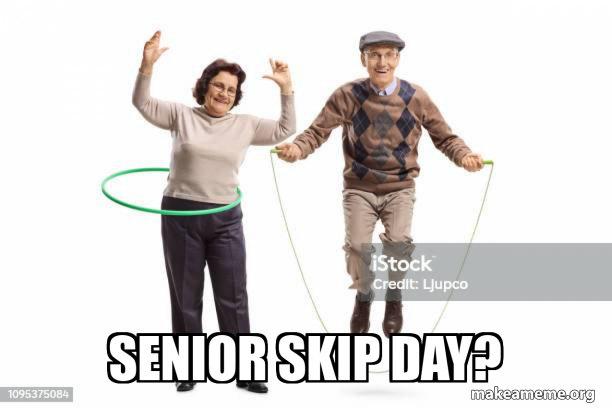 Senior skip day? Meme Generator
