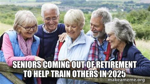 seniors coming out of retirement to help train others in 2025 Meme ...