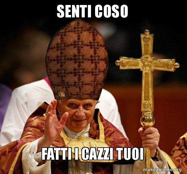 Senti coso Fatti i cazzi tuoi - Scumbag Pope Meme Generator