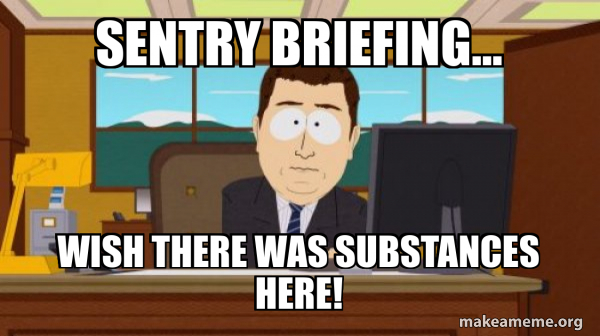 Sentry briefing... wish there was substances here! - aaaand its gone ...