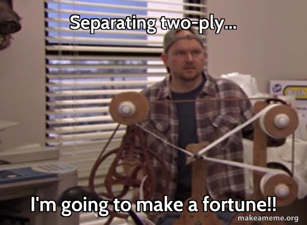 Separating two-ply... I'm going to make a fortune!! Meme Generator