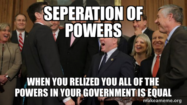 Seperation of Powers When you relized you all of the powers in your ...