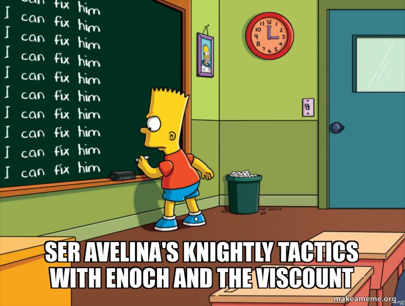 Ser Avelina's knightly tactics with Enoch and the Viscount Meme Generator