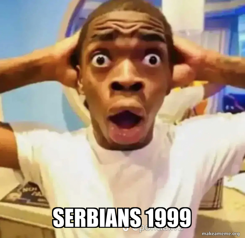 serbians 1999 Meme Generator