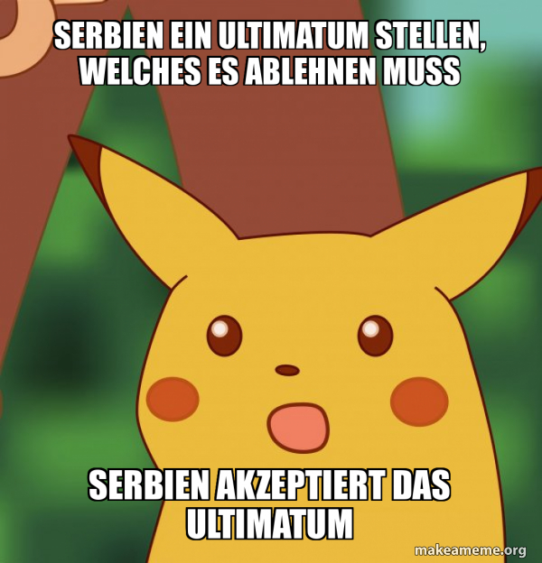 Serbien ein Ultimatum stellen, welches es ablehnen muss Serbien ...