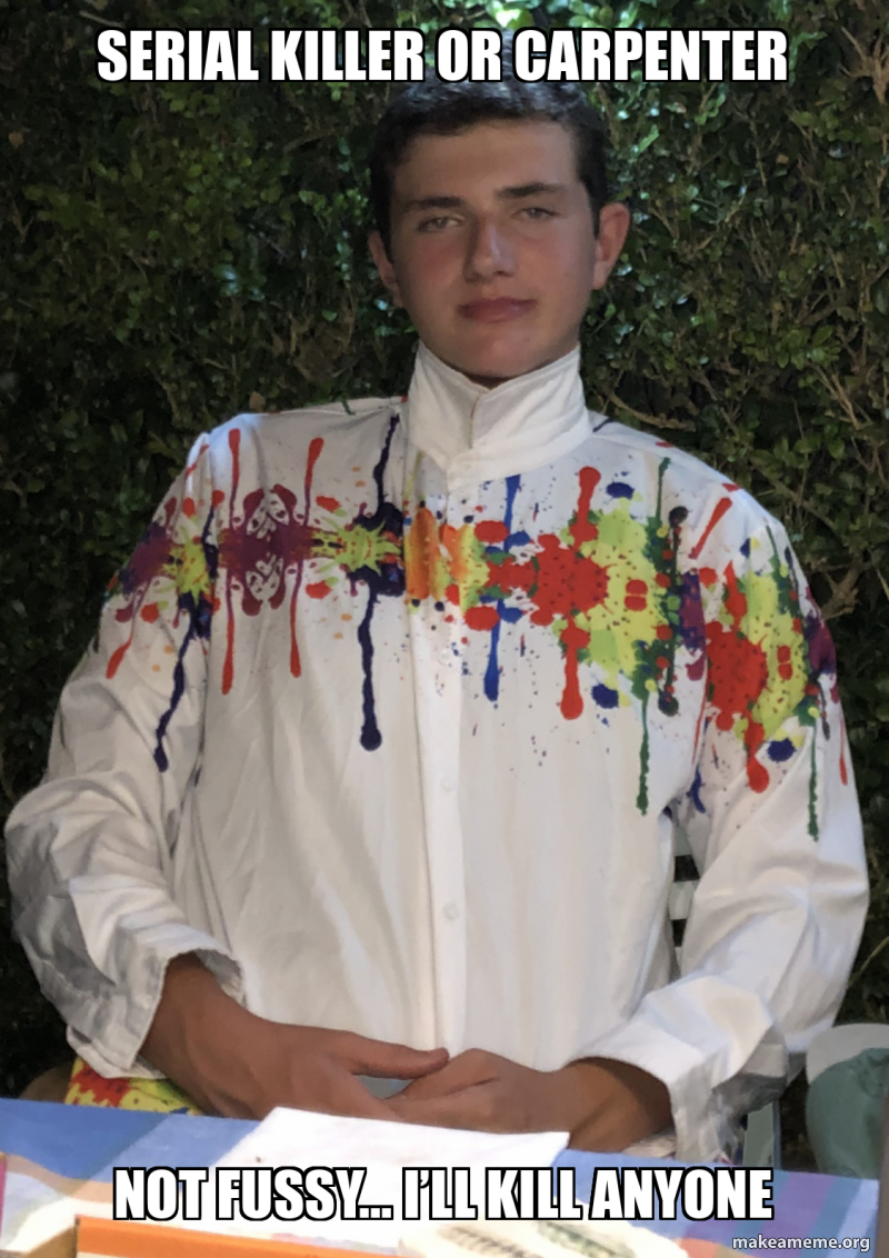 Serial killer or carpenter Not fussy… i’ll kill anyone Meme Generator