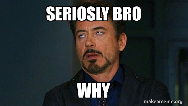 seriosly bro why - Tony Stark Eye Roll Meme Generator
