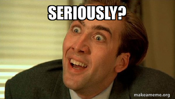 SERIOUSLY? - Sarcastic Nicholas Cage Meme Generator