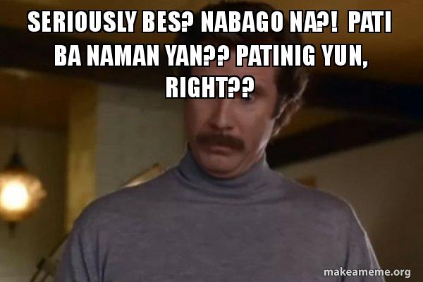 Seriously bes? nabago na?! pati ba naman yan?? Patinig yun, right ...