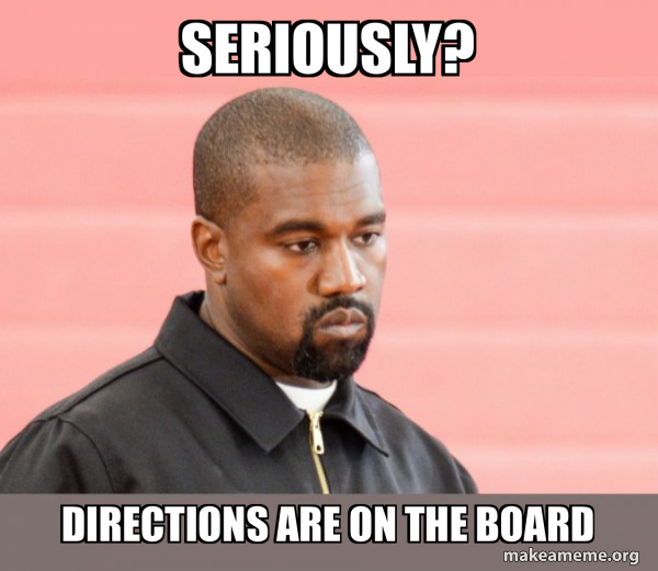 seriously? directions are on the board - Kanye West Meme Generator